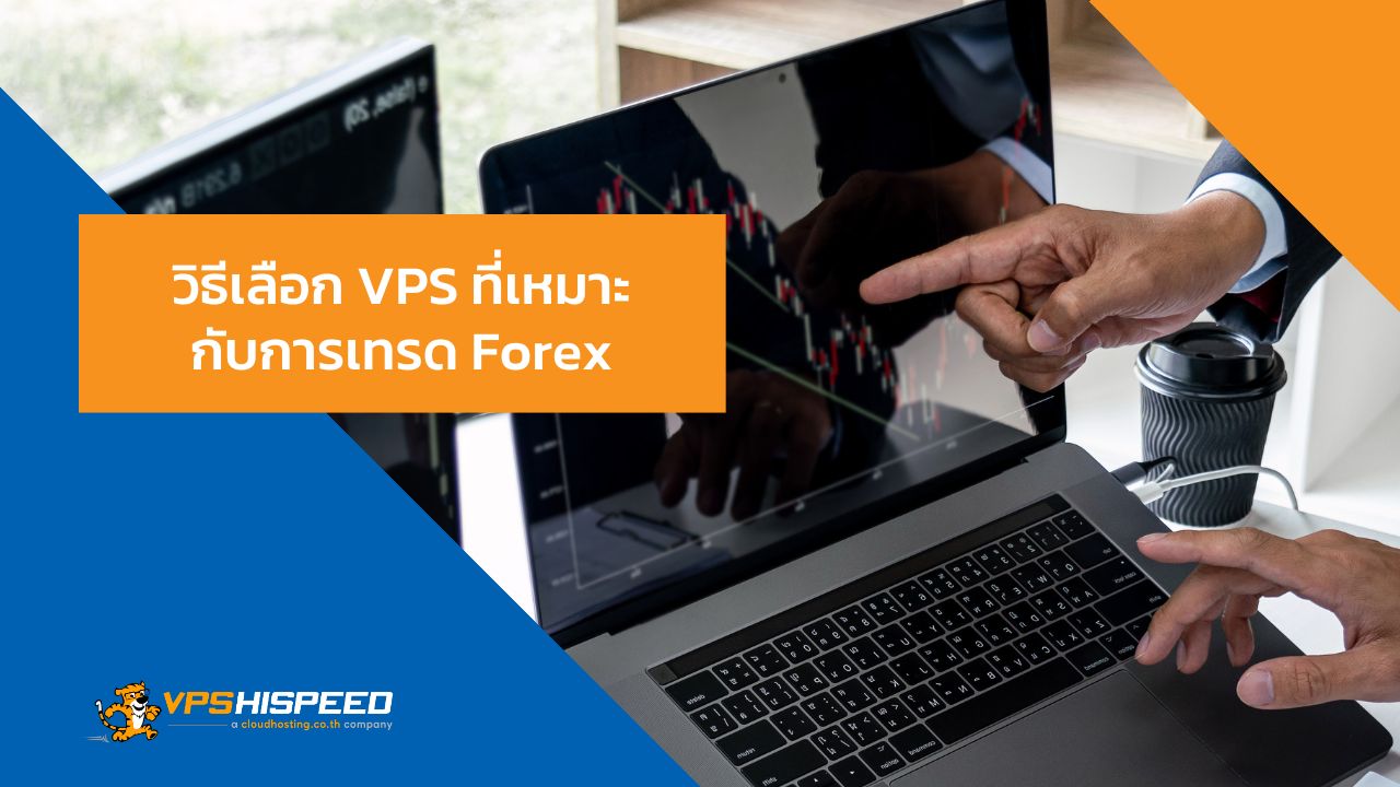 วิธีเลือก VPS ที่เหมาะกับการเทรด Forex - VPS HiSpeed